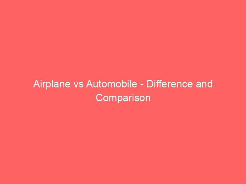 Airplane vs Automobile - Difference and Comparison
