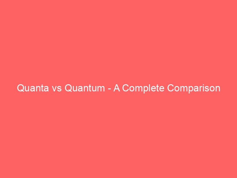 Quanta vs Quantum - A Complete Comparison