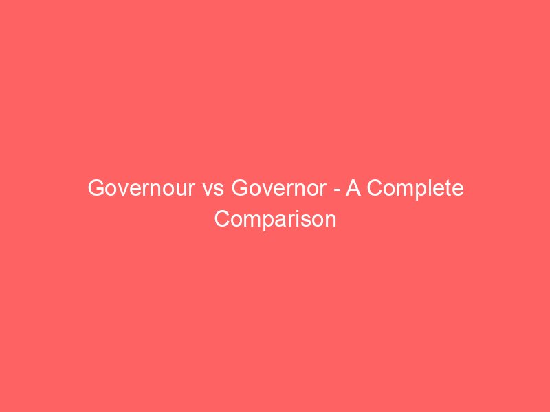 Governour vs Governor - A Complete Comparison